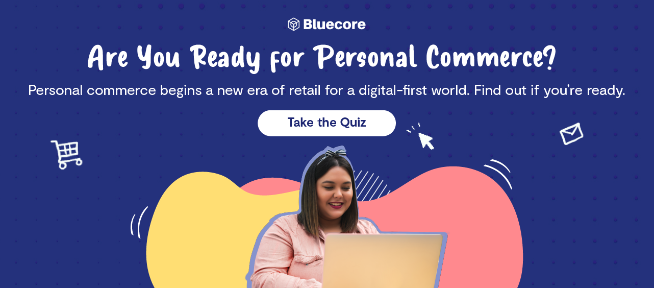 Welcome to the Era of Personal Commerce- Let's Get You Started - Bluecore